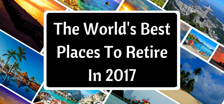The World's Best Places To Retire In 2018 | Live and Invest Overseas